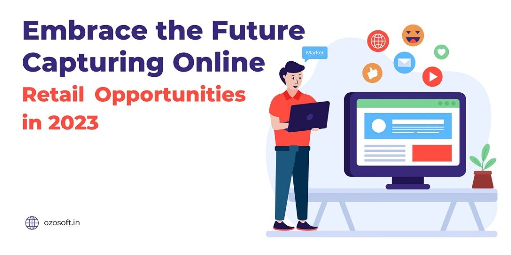 Embrace the Future: Capturing Online Retail Opportunities in 2023 | OZOSOFT